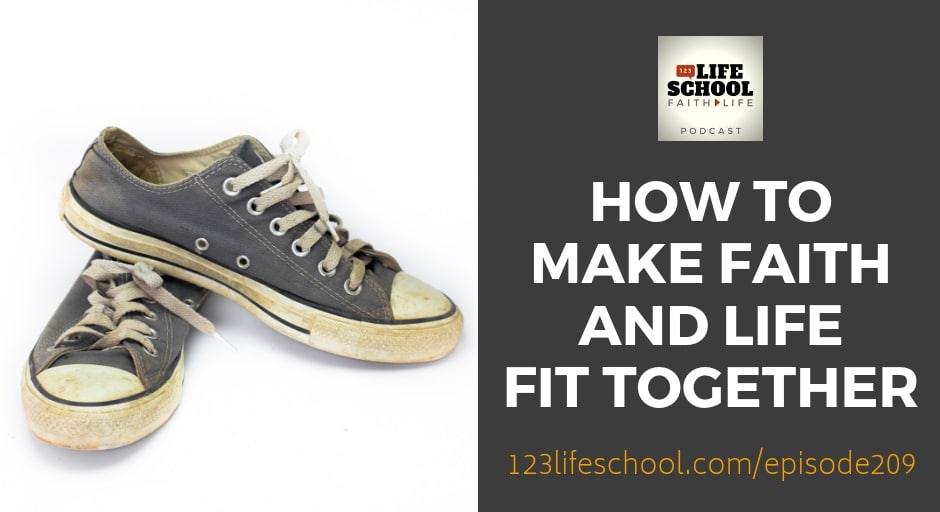 Lifeschool 209: How to Make Faith and Life Fit Together